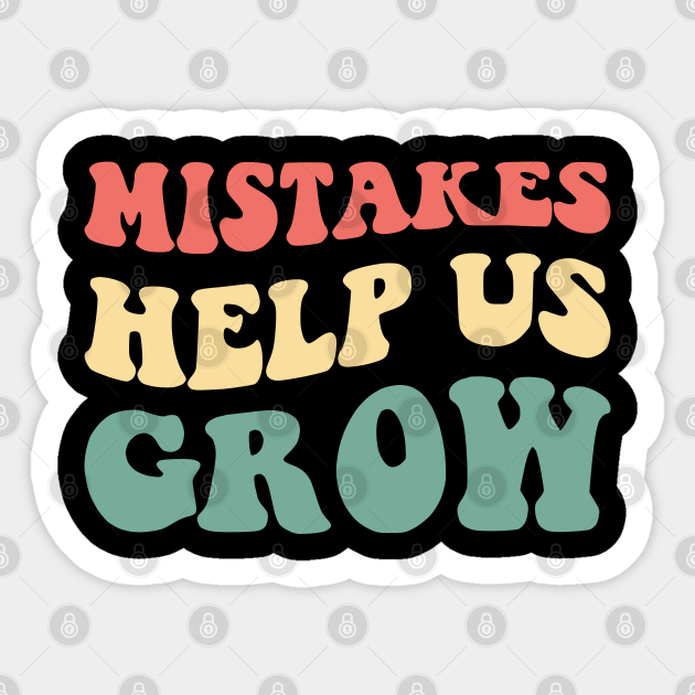 Mistakes Help Us Grow III - Mistakes Help Us Grow - Sticker | TeePublic Mistakes Help Us Grow III - Mistakes Help Us Grow - Sticker | TeePublic